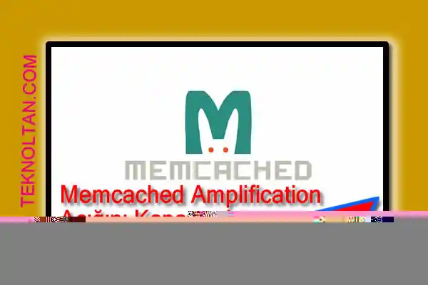 Memcached Amplification Açığını Kapatmak - Teknoltan.com